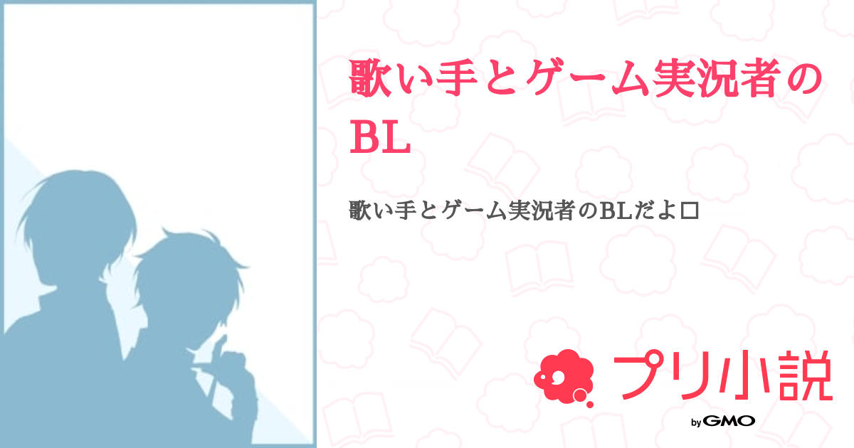 歌い手とゲーム実況者のBL - 全5話 【連載中】（ルールー＠(_ _).oOさんの小説） | 無料スマホ夢小説ならプリ小説 byGMO